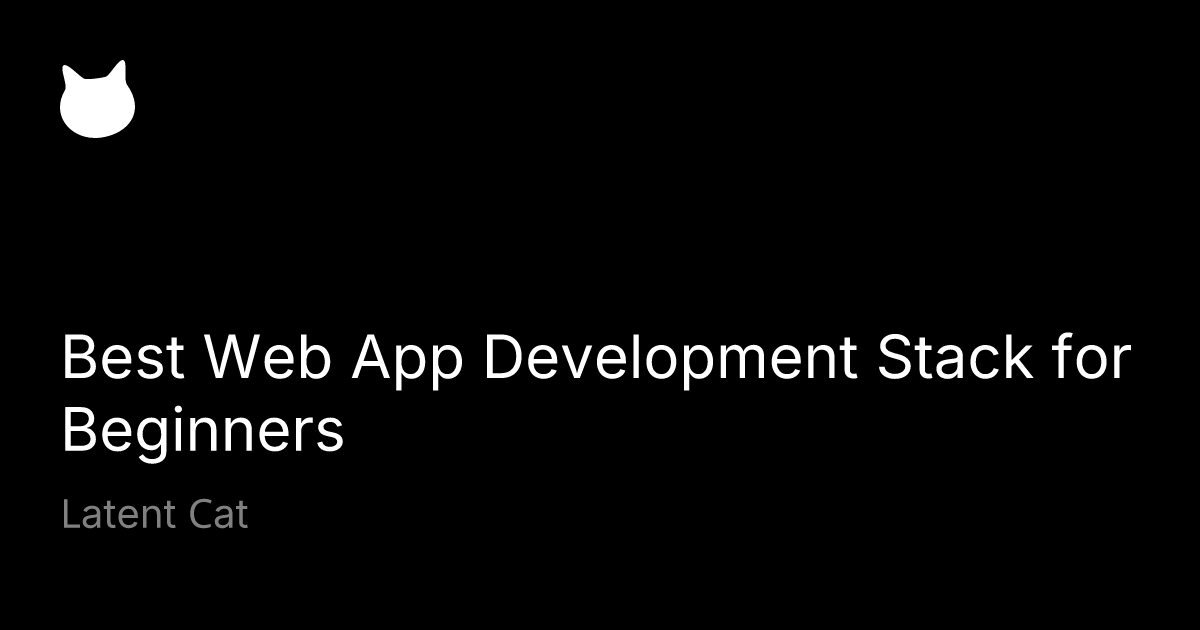 Best Web App Development Stack for Beginners - Latent Cat