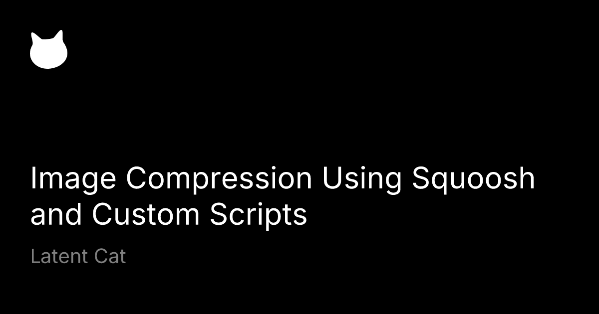 Image Compression Using Squoosh and Custom Scripts - Latent Cat